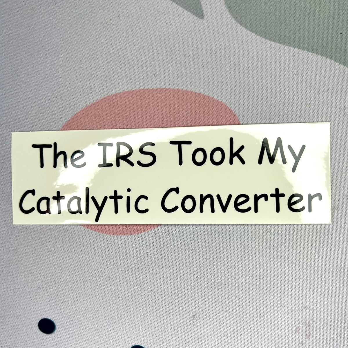 The IRS took my Catalytic Converter bumper sticker – Frog and Fern Studios